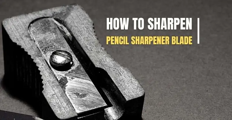 How to Sharpen a Pencil Sharpener Blade Easily | Step By Step